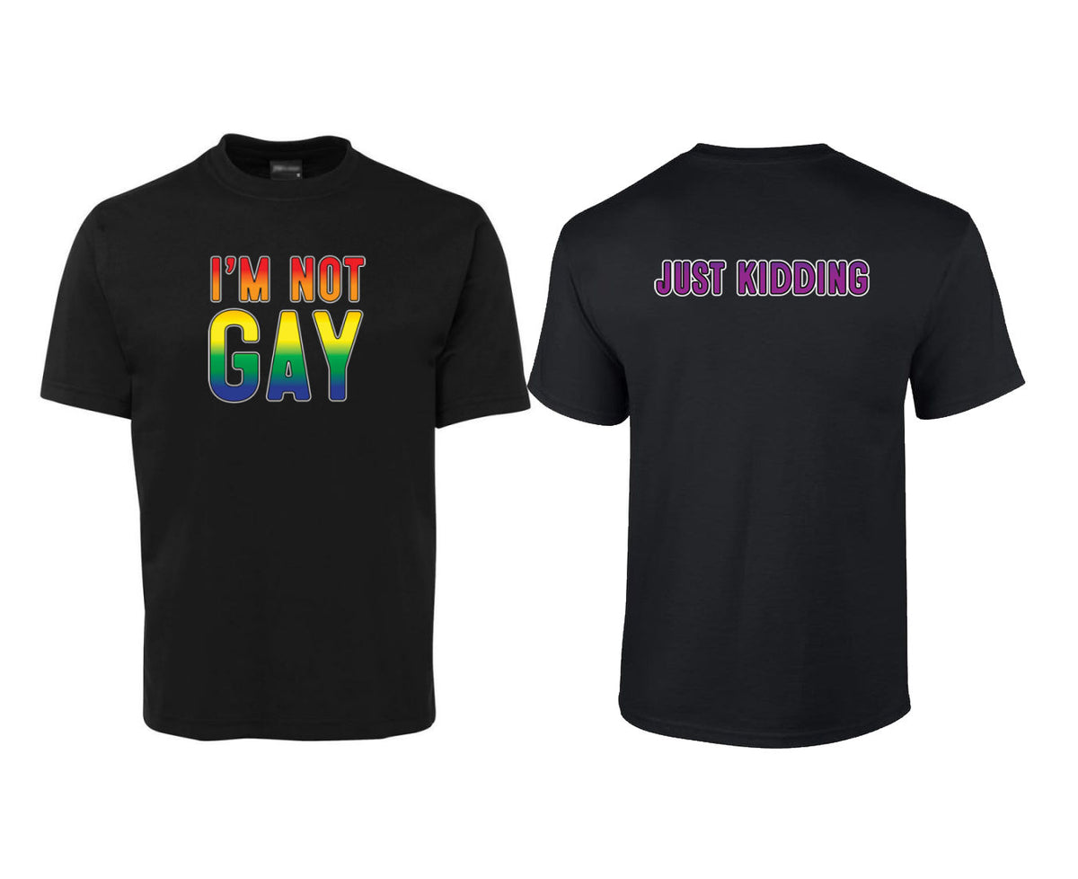I'm Not Gay - Just Kidding T-Shirt (Double-Sided) - Funny Gay Pride T ...